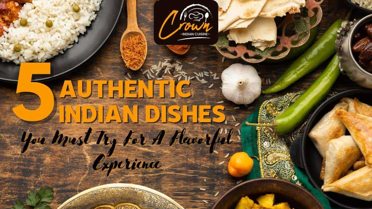 5 Authentic Indian Dishes You Must Try for Full Flavor